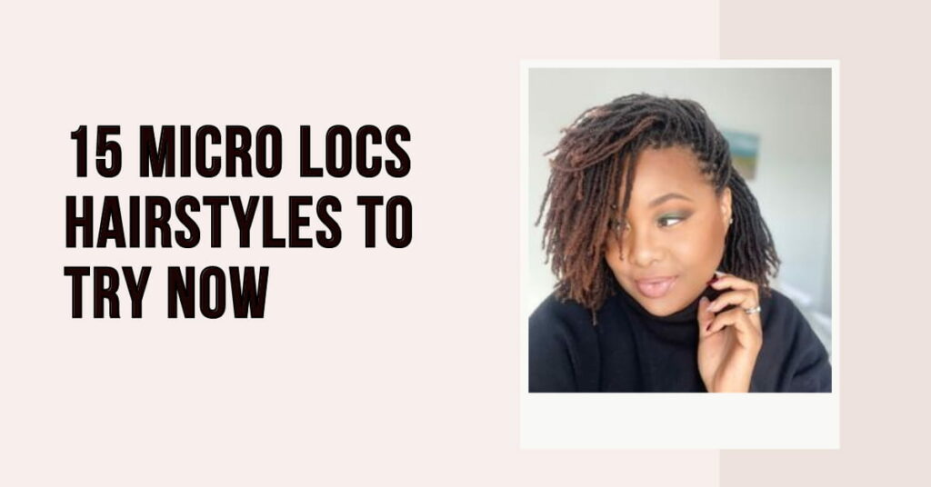 15 Micro Locs Hairstyles to Try Now