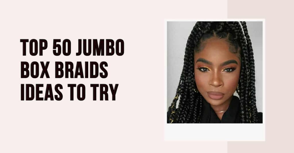 Top 50 Jumbo Box Braids Ideas to Try