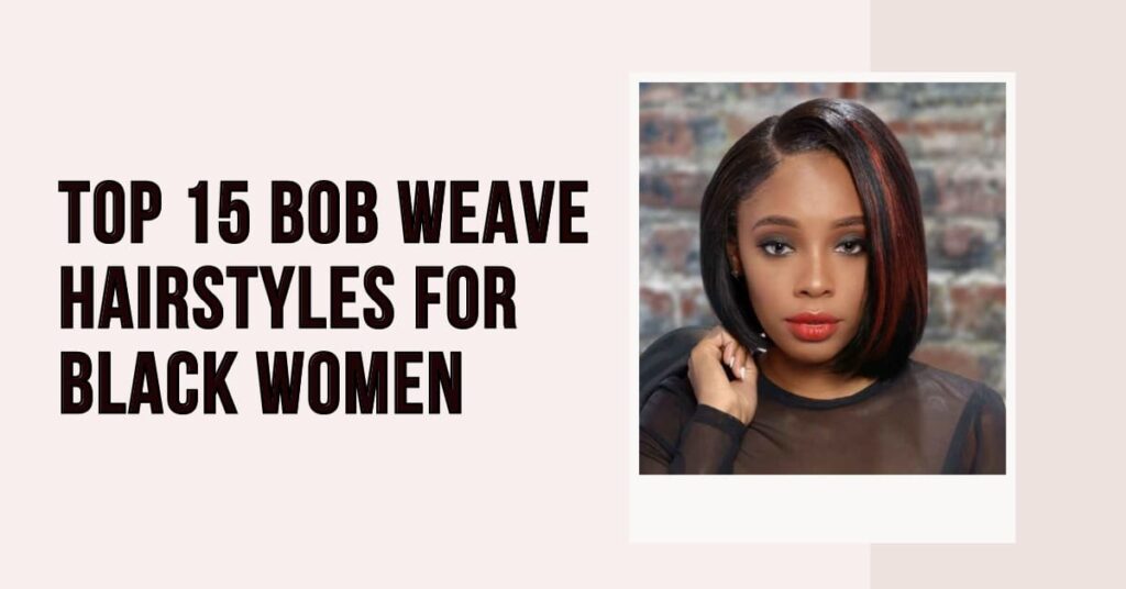 Top 15 Bob Weave Hairstyles for Black Women