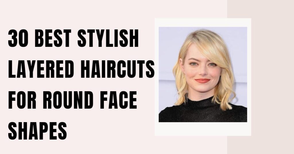 30 Best Stylish Layered Haircuts for Round Face Shapes - Sister's Bombshell